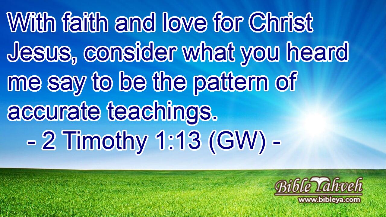 2 Timothy 1:13 (gw) - With faith and love for Christ Jesus, consid...