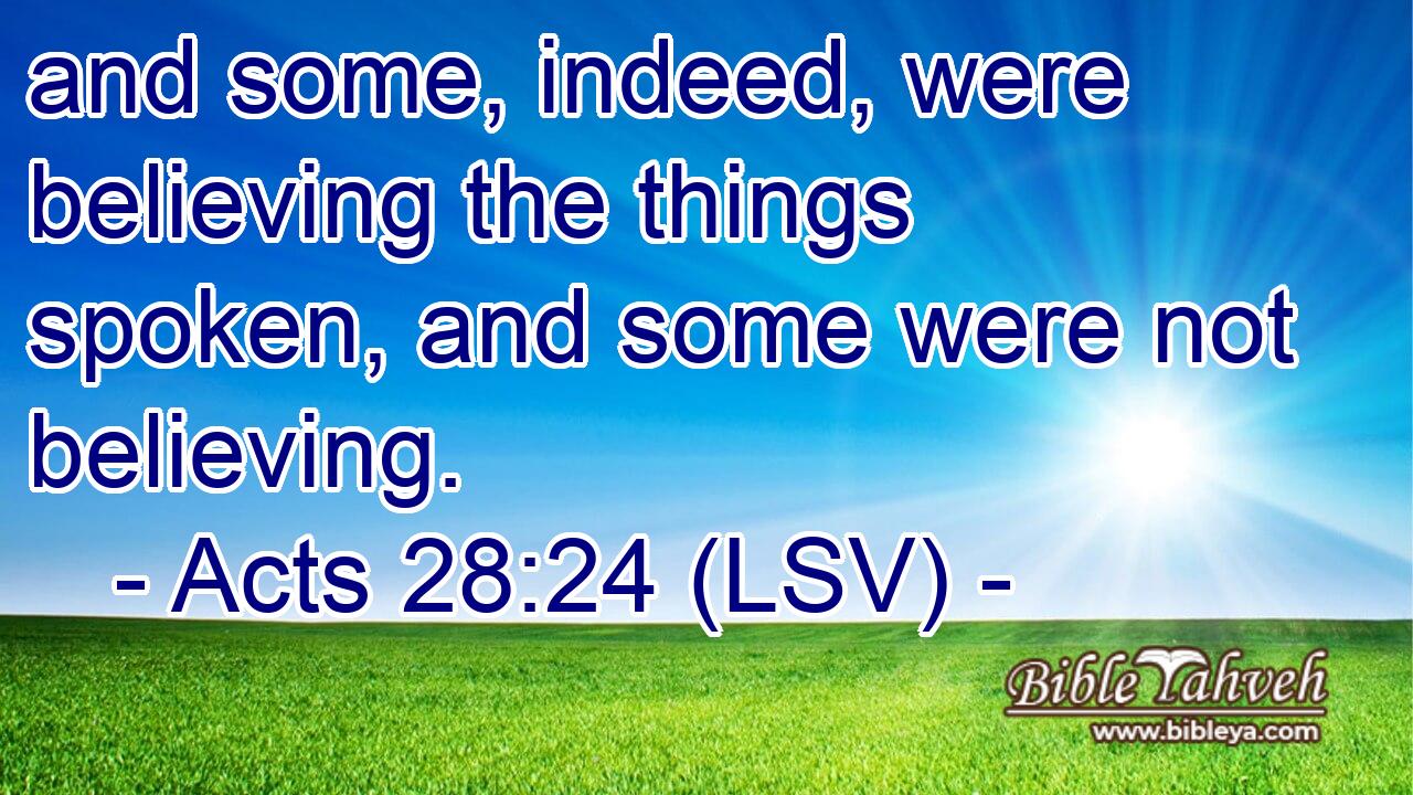 Acts 28:24 (lsv) - and some, indeed, were believing the things spok...