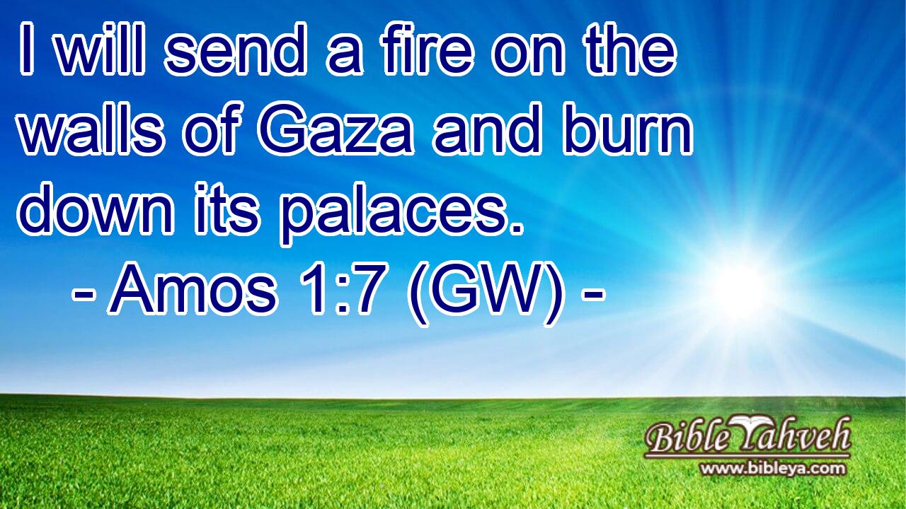 Amos 1:7 (GW) - I will send a fire on the walls of Gaza and burn d...