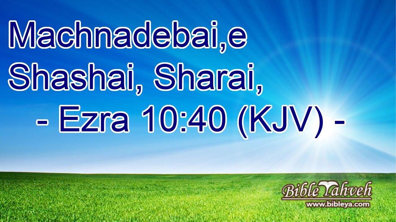 Ezra 10:40 (kjv) - Machnadebai,e Shashai, Sharai,...
