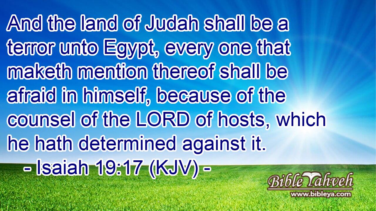 Isaiah 19:17 (KJV) - And the land of Judah shall be a terror unto E...