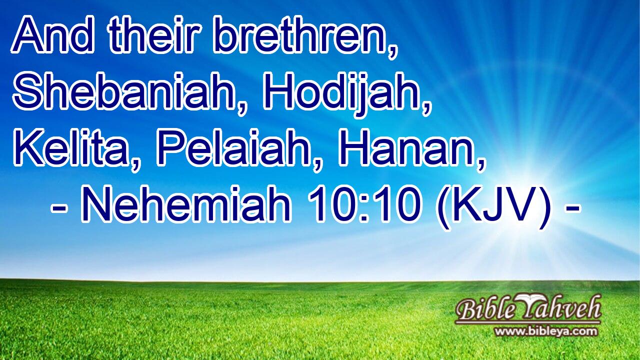 Nehemiah 10:10 (KJV) - And their brethren, Shebaniah, Hodijah, Keli...