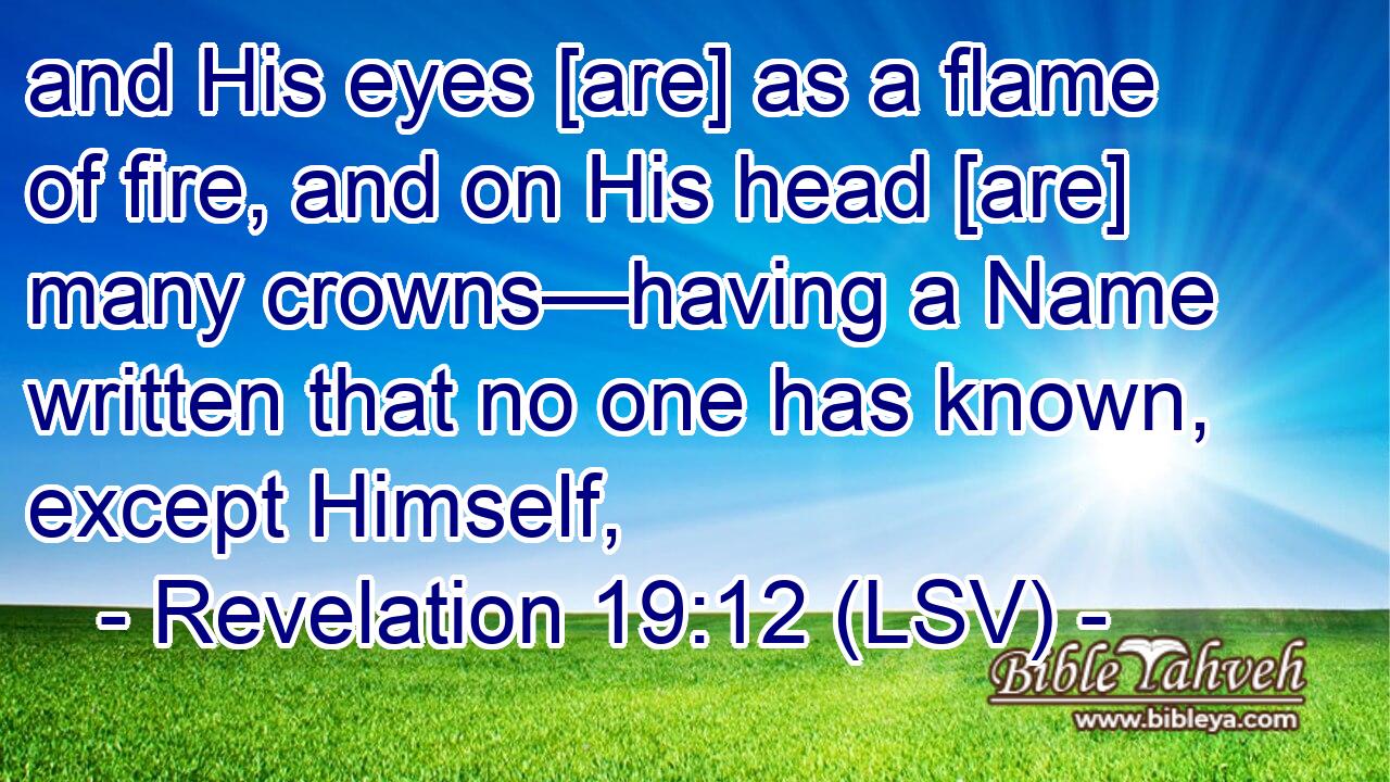 Revelation 19:12 (LSV) - and His eyes [are] as a flame of fire, and...