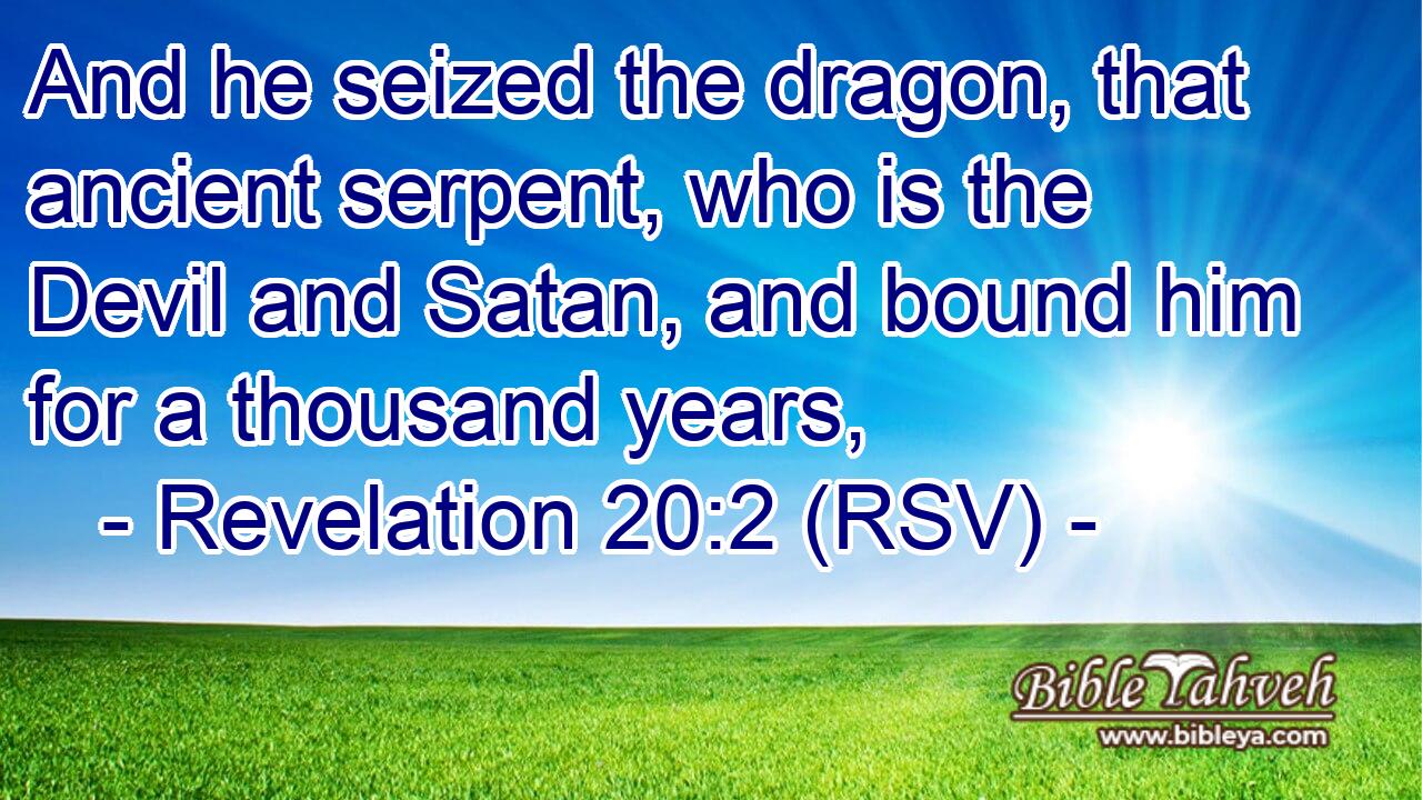 Revelation 20:2 (RSV) - And he seized the dragon, that ancient serp...