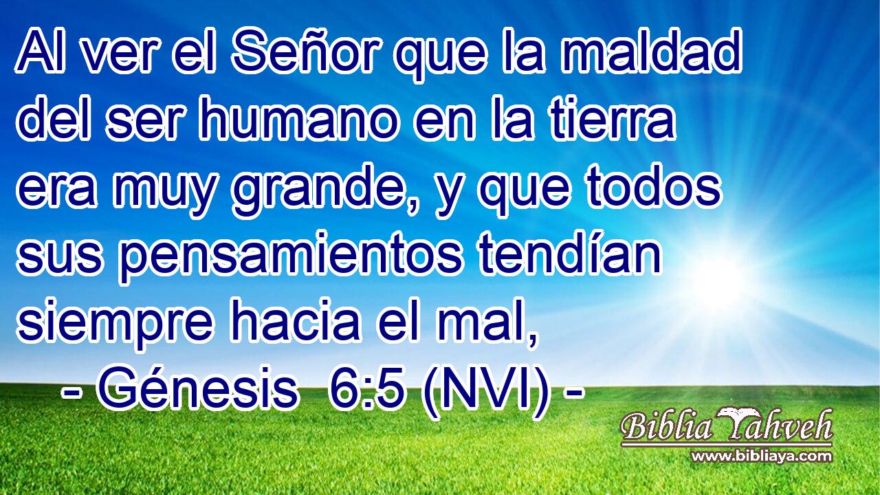 Génesis 6:5 (NVI) - Al ver el Señor que la maldad del ser huma...