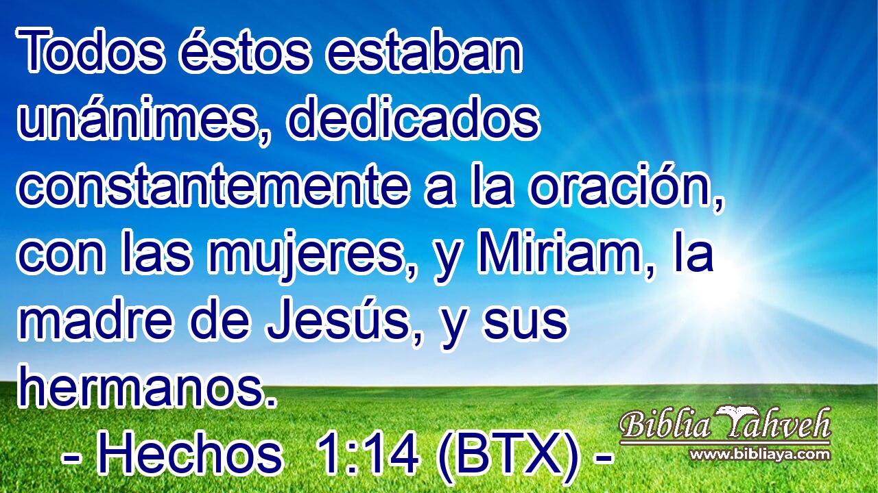 Hechos 1:14 (BTX) - Todos éstos estaban unánimes, dedicados con...
