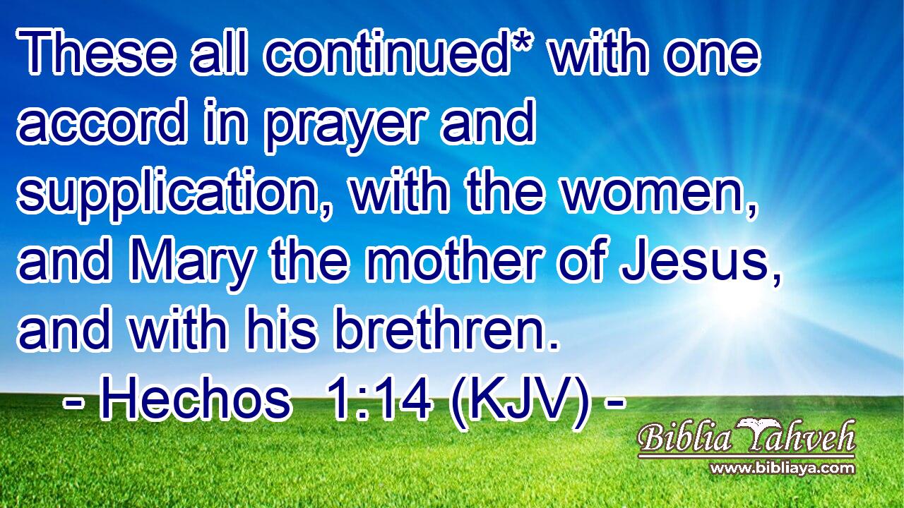Hechos 1:14 (KJV) - These all continued* with one accord in praye...