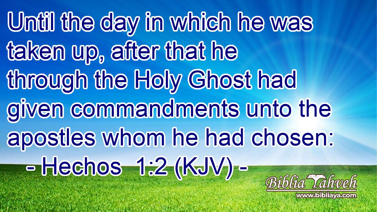 Hechos 1:2 (KJV) - Until the day in which he was taken up, after ...