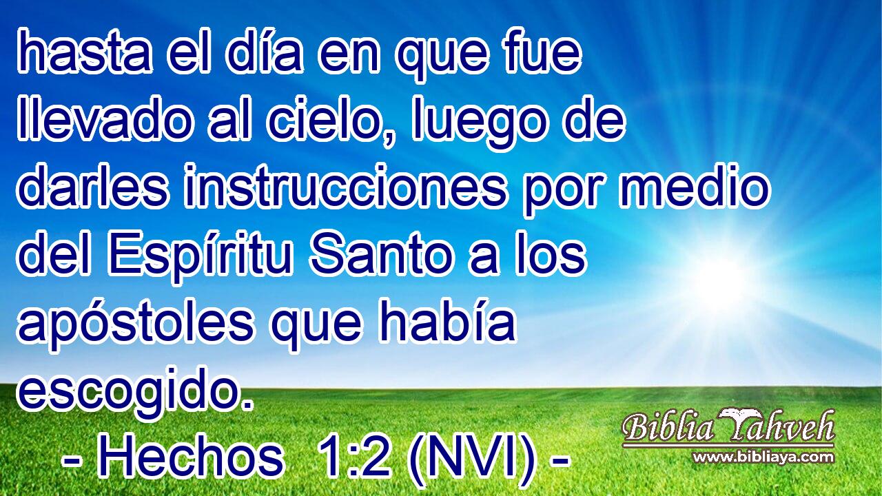 Hechos 1:2 (NVI) - hasta el día en que fue llevado al cielo, lu...