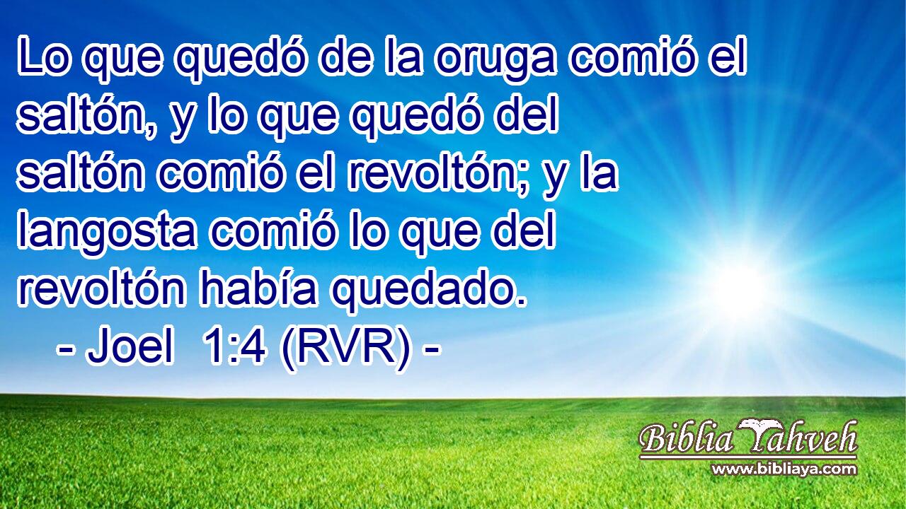 Joel 1:4 (RVR) - Lo que quedó de la oruga comió el saltón, y l...