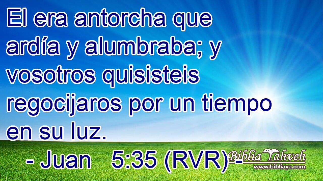 Juan 5:35 (RVR) - El era antorcha que ardía y alumbraba; y voso... Juan 5:35 (RVR) - El era antorcha que ardía y alumbraba; y voso...