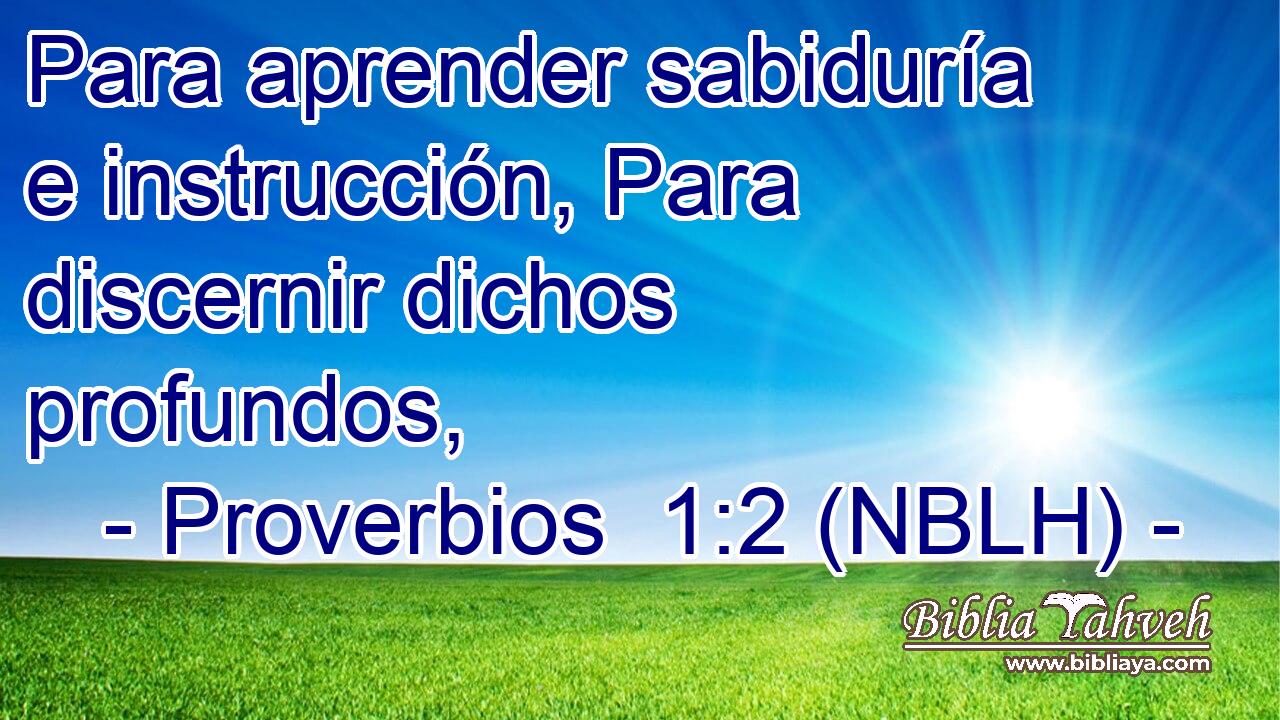 Proverbios 1:2 (NBLH) - Para aprender sabiduría e instrucción,...