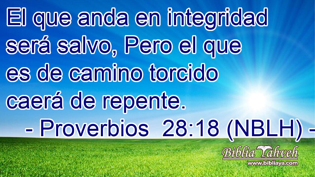 Proverbios 28:18 (NBLH) - El que anda en integridad será salvo,...