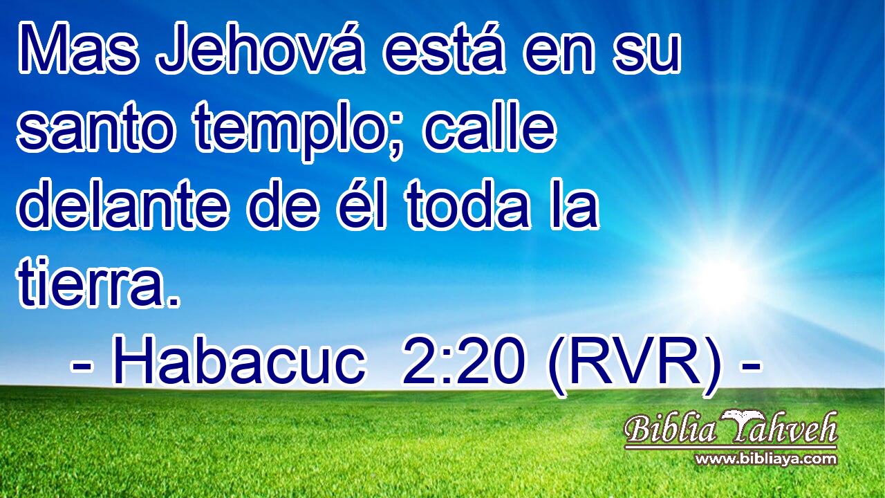Habacuc 2:20 (rvr) - Mas Jehová está en su santo templo; calle ...